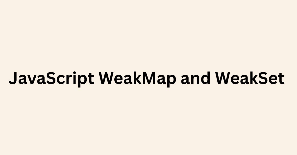 Understanding JavaScript WeakMap and WeakSet - Makemychance